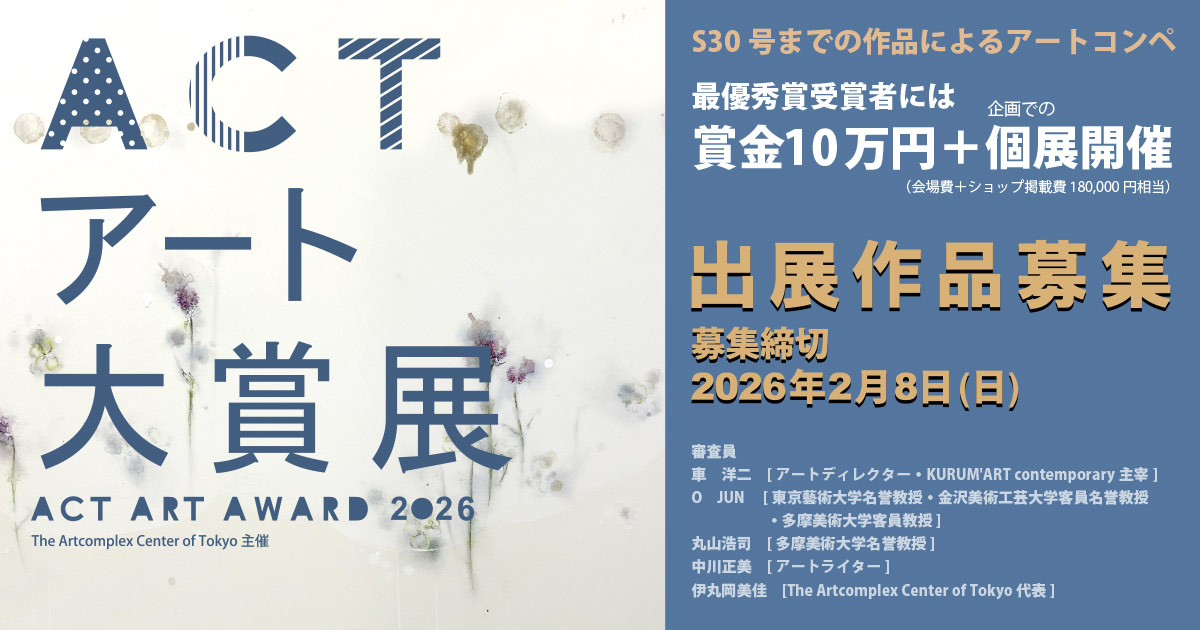 ACTアート大賞展 2026《展示参加》 - コンテスト 公募 コンペ の[登竜門]